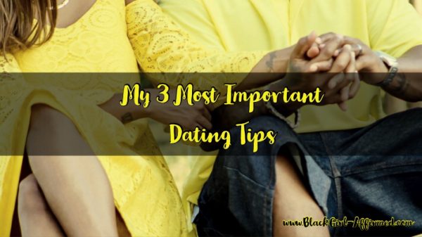 My 3 Most Important Dating Tips – Black Girl Affirmed